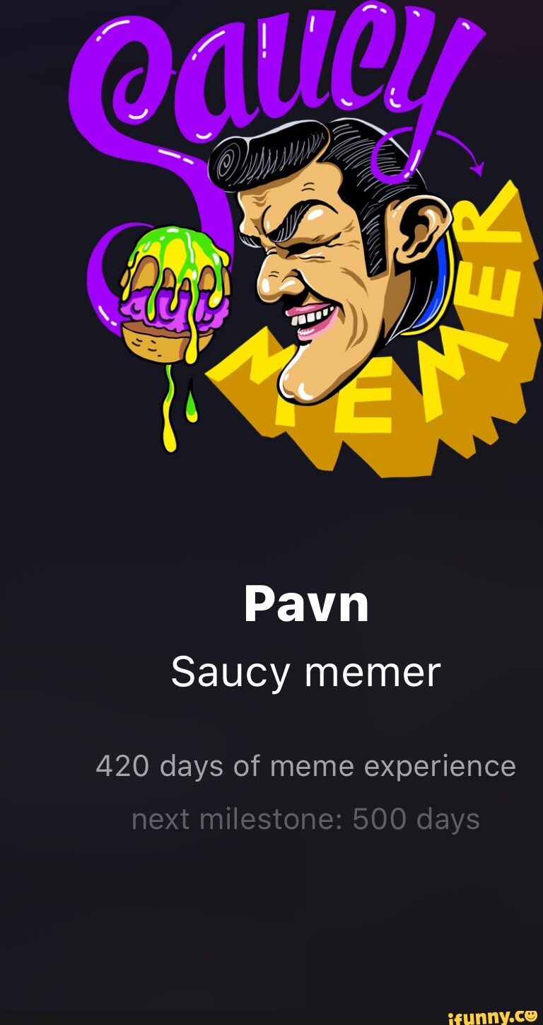 Pavn Saucy memer 420 days of meme experience next milestone: 500 days ...