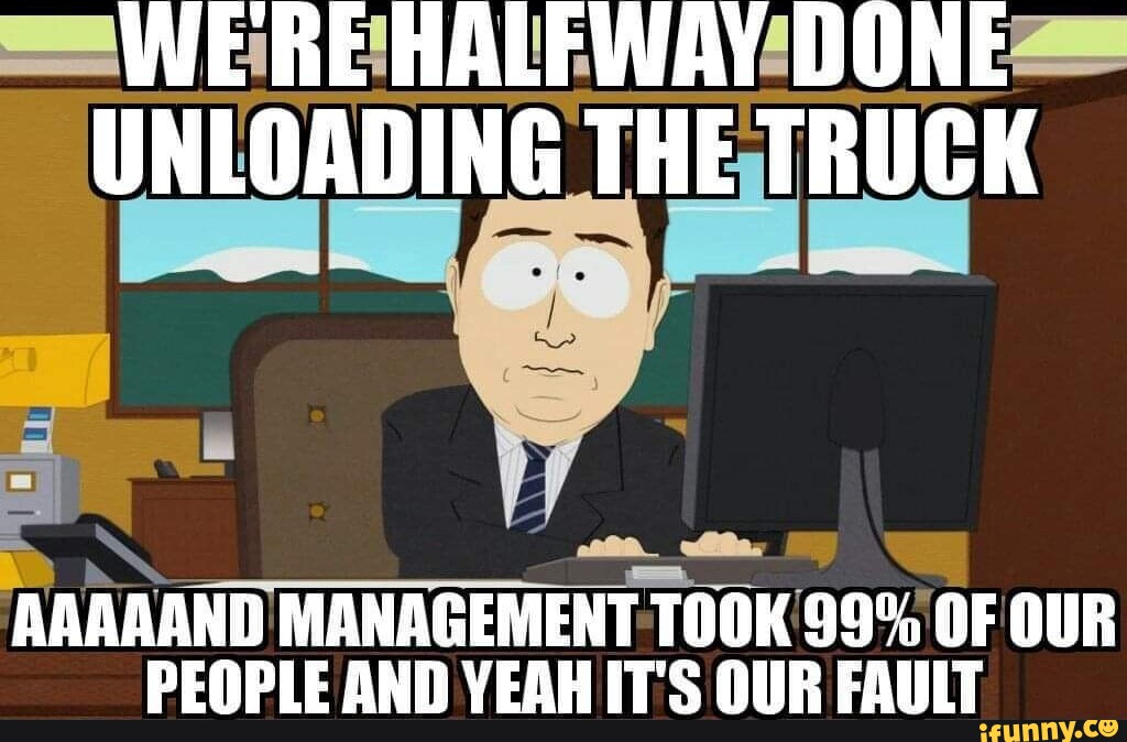 WE'RE HALFWAY DONE UNLOADING THE TRUCK AAAAAND MANAGEMENT TOOK 99% OF ...