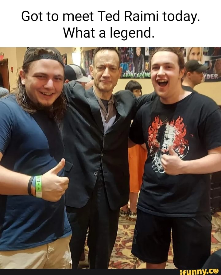 Got to meet Ted Raimi today. What a legend. AG i - iFunny