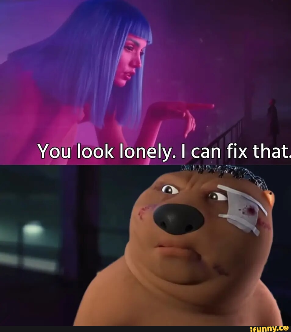 You look lonely. I can fix that. - iFunny