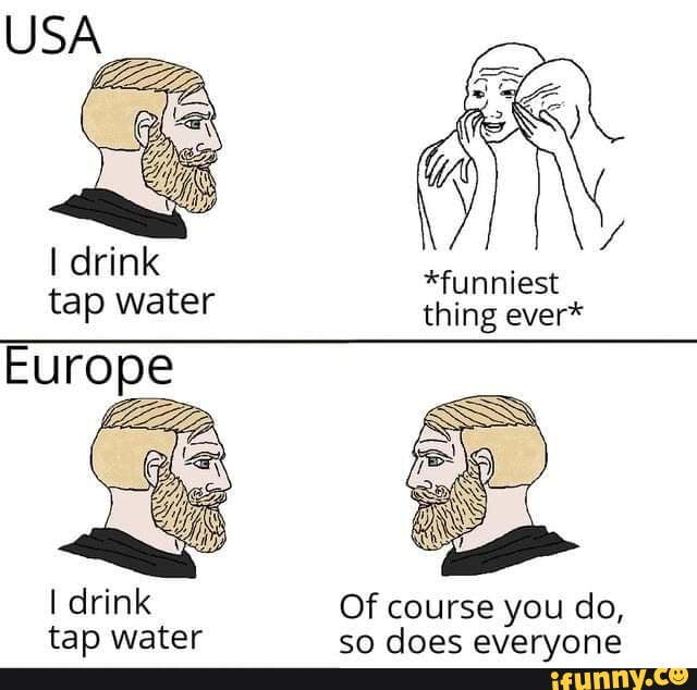 USA I drink *funniest tap water thing ever* I drink Of course you do ...