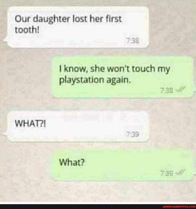 Our daughter lost her first tooth! know, she won't touch my playstation ...