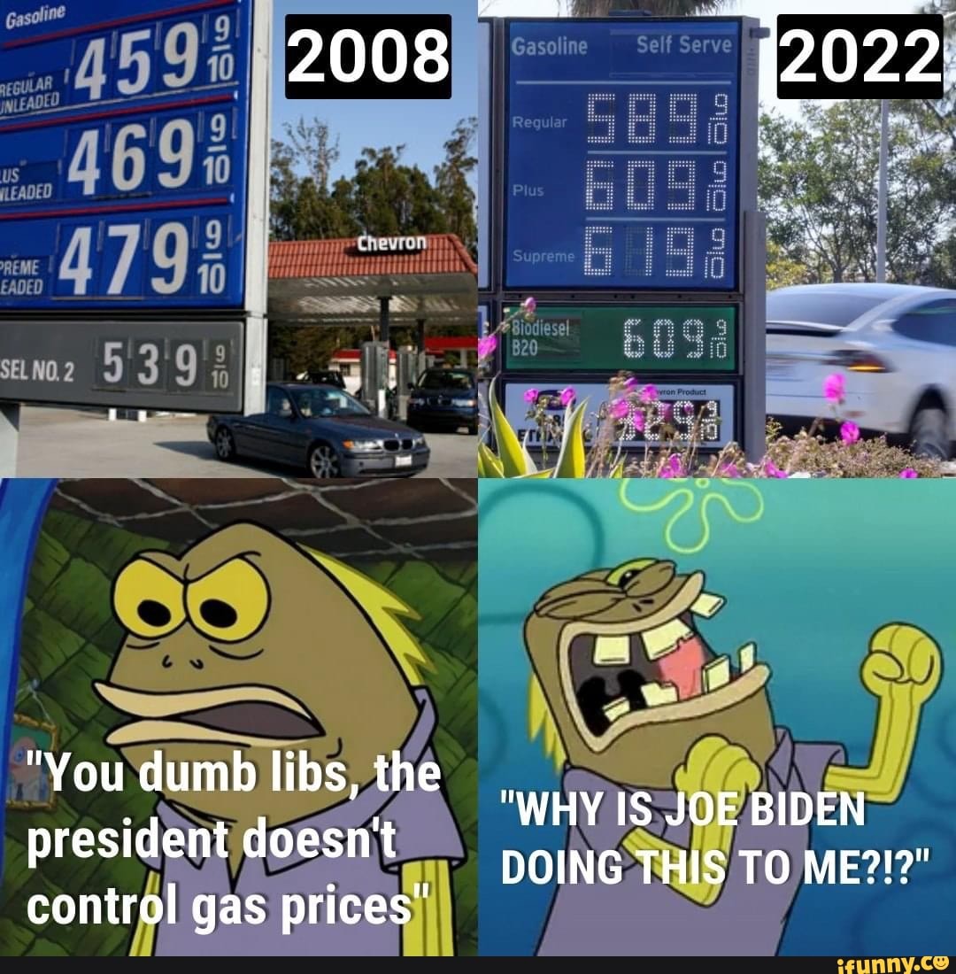 Gasoline 2008 Gasoline Self Serve 2022 "You dumb libs, the president doesn't control gas prices ...
