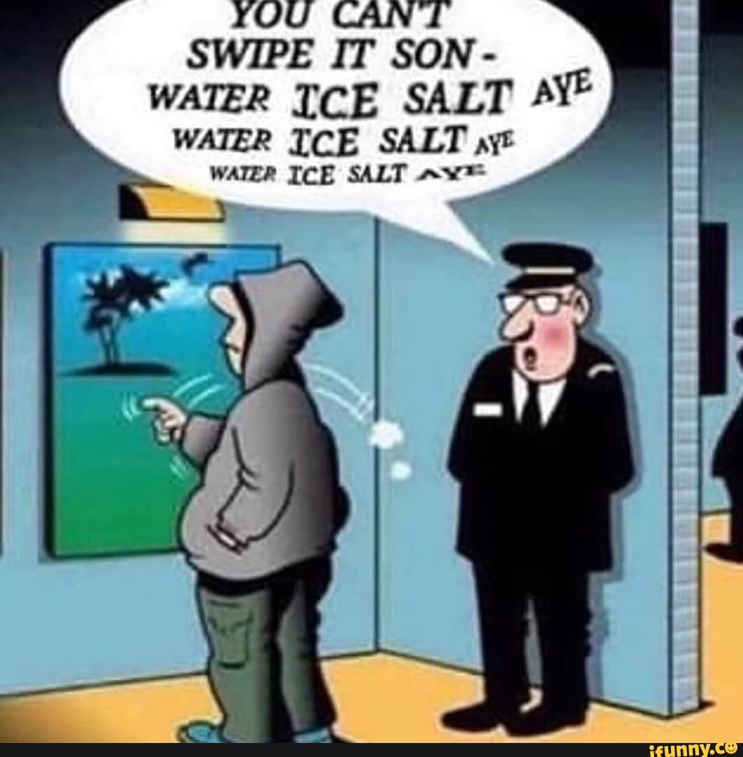 YOU CANT SWIPE IT SON - WATER TCE SALT AYE WATER ICE SALT yt WATER TCE ...