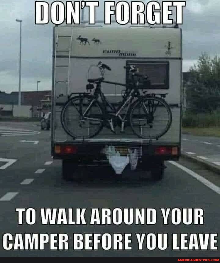 DONT FORGET I TO WALK AROUND YOUR CAMPER BEFORE YOU LEAVE - America’s ...