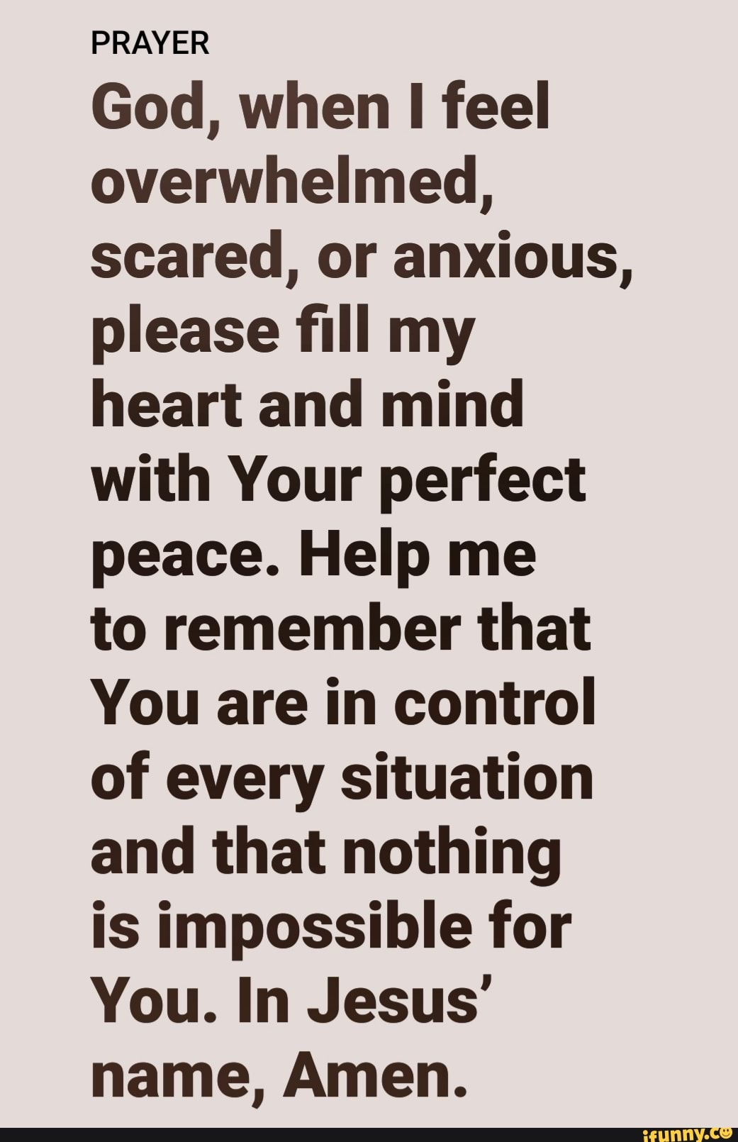 PRAYER God, when I feel overwhelmed, scared, or anxious, please fill my ...
