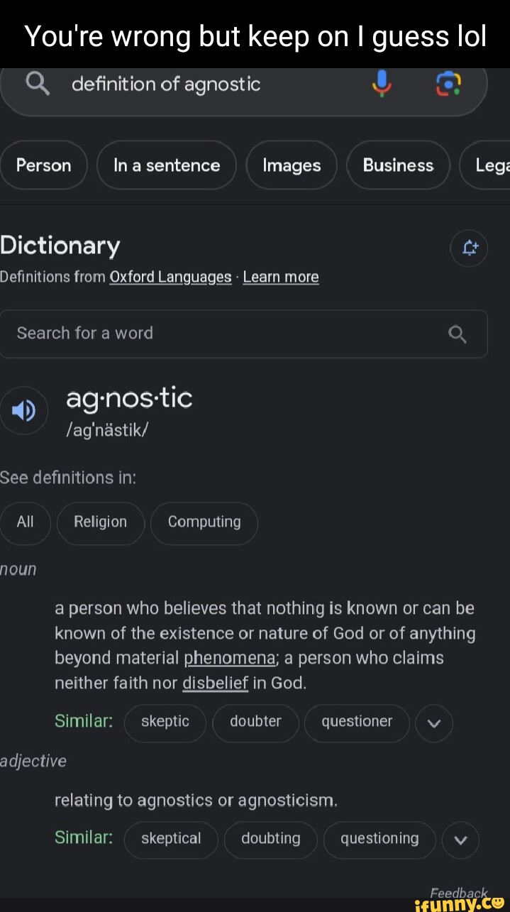 You're wrong but keep on I guess lol Q. definition of agnostic Person ...
