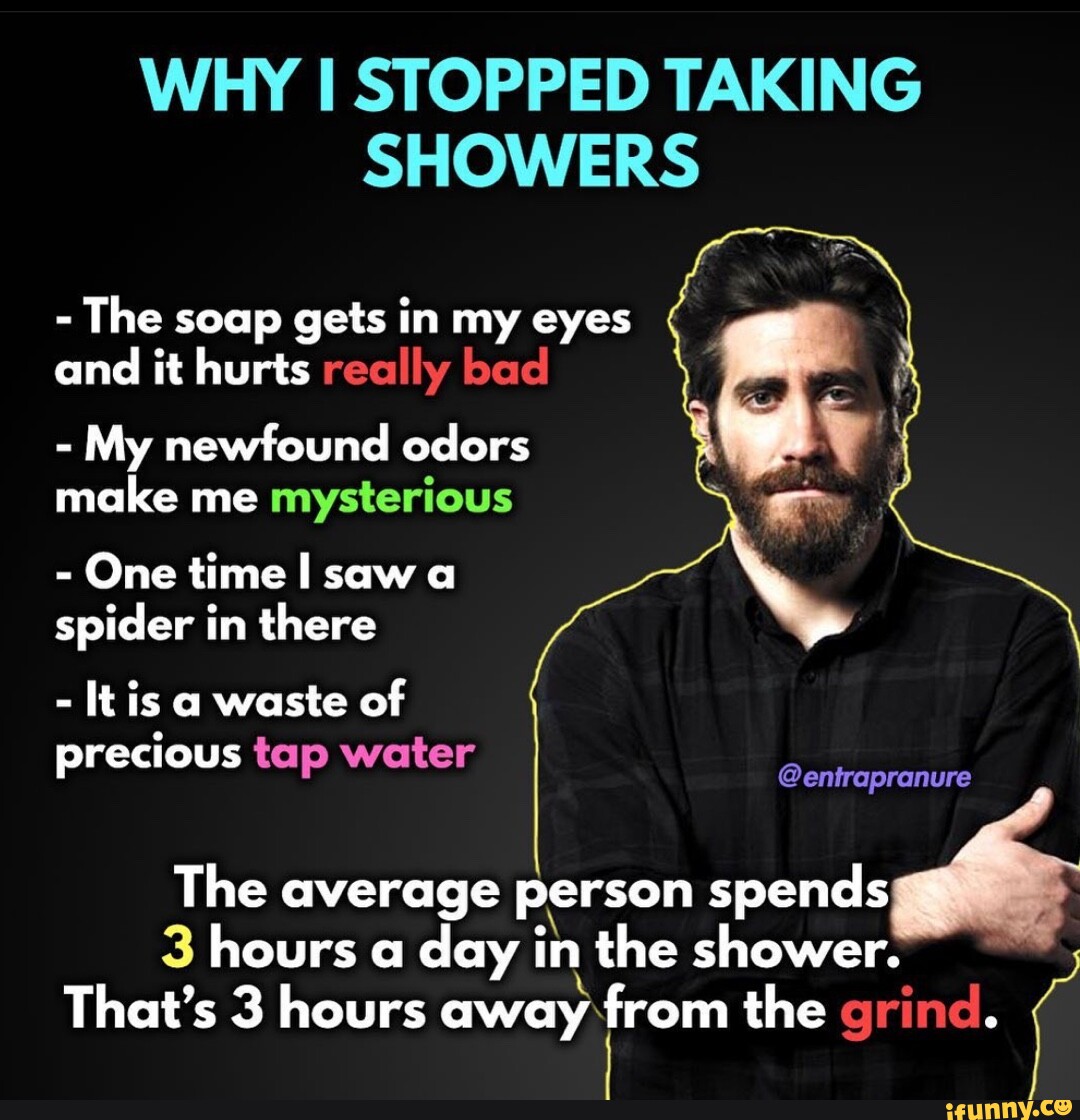 WHY I STOPPED TAKING SHOWERS - The soap gets in my eyes and it hurts ...