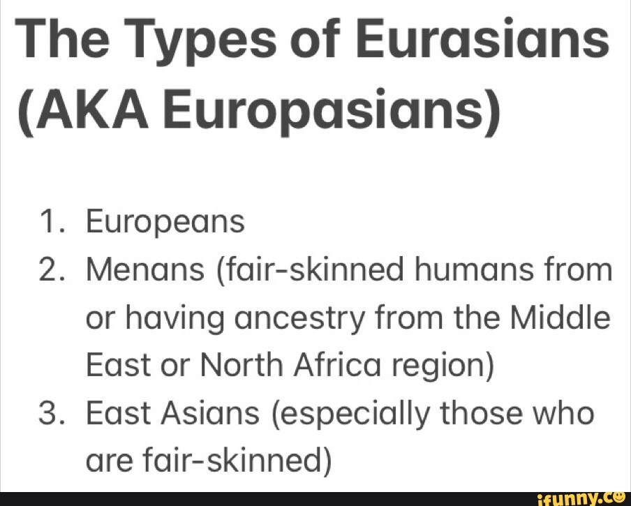 The Types of Eurasians (AKA Europasians) 1. Europeans 2. Menans (fair ...