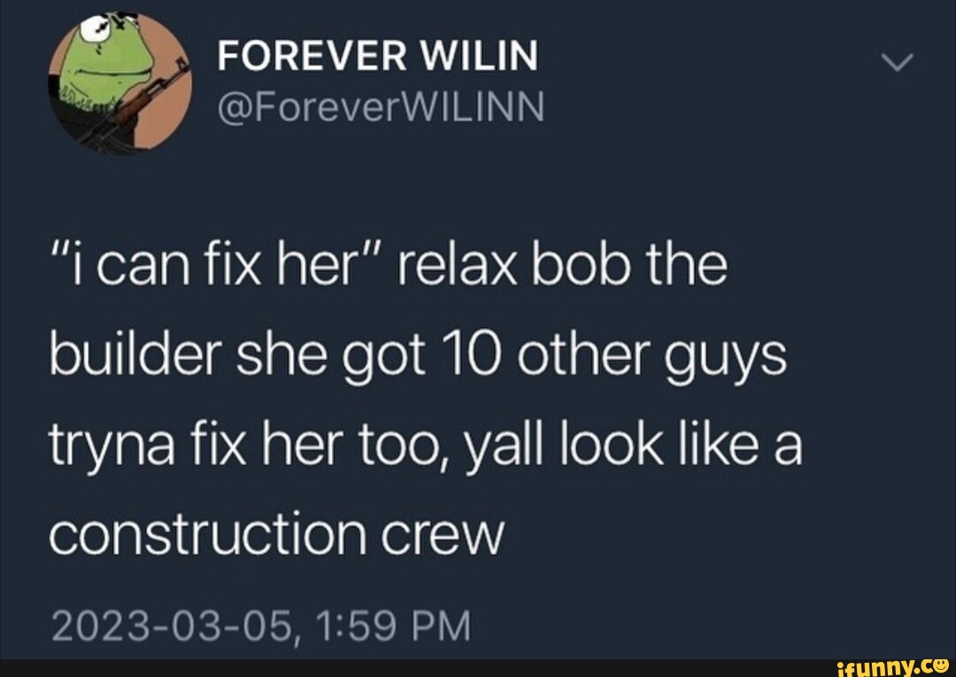 FOREVER WILIN "ican fix her" relax bob the builder she got 10 other ...
