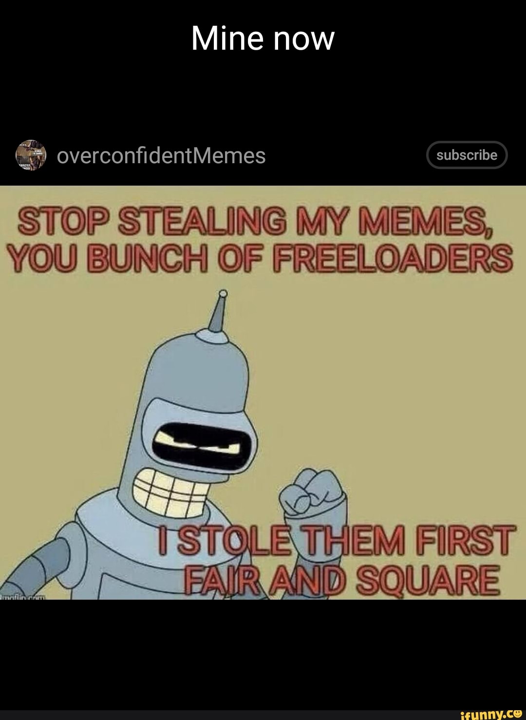 Mine now (4) overconfidentMemes subscribe STOP STEALING MY MEMES, YOU ...