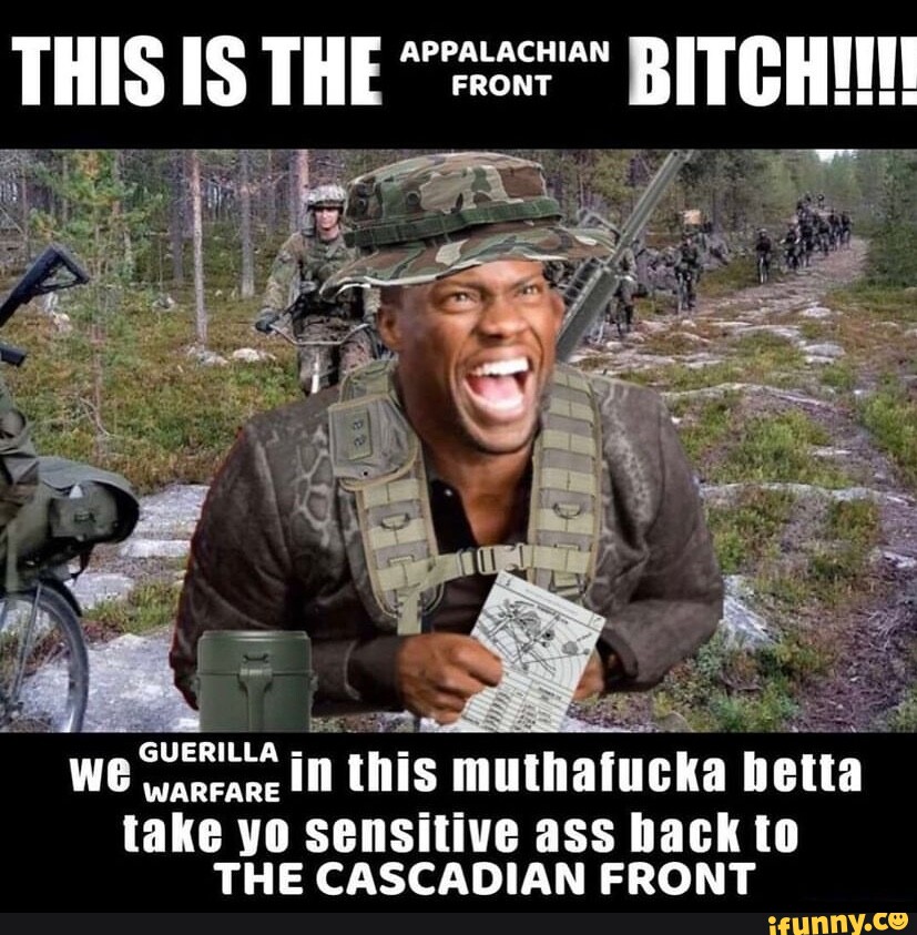 THIS IS THE APPALACHIAN BITCHIN GUERILLA WE warrare in this muthafucka ...