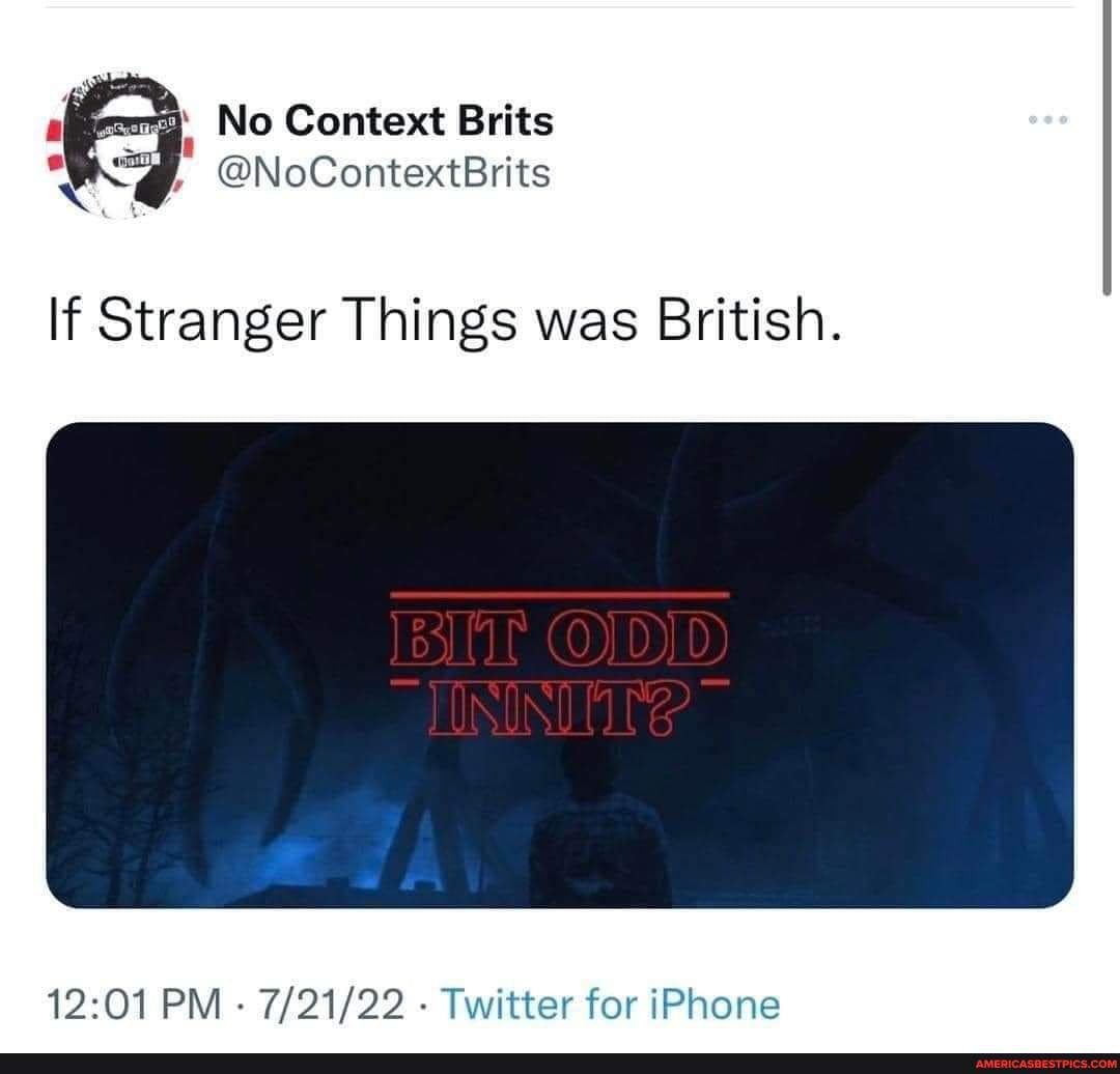 No Context Brits If Stranger Things was British. @DID) PM - - Twitter ...