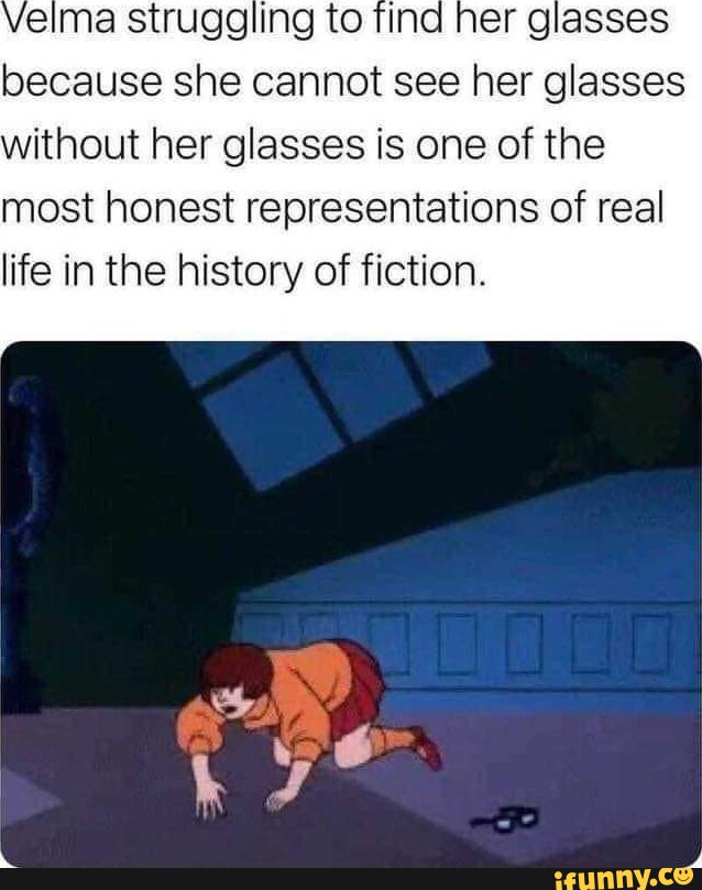Velma struggling to find her glasses because she cannot see her glasses ...