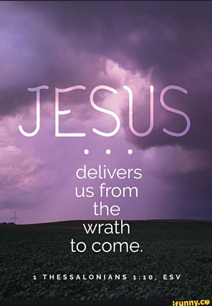 JESUS delivers us from the wrath to come. THESSALONIANS ESV - iFunny