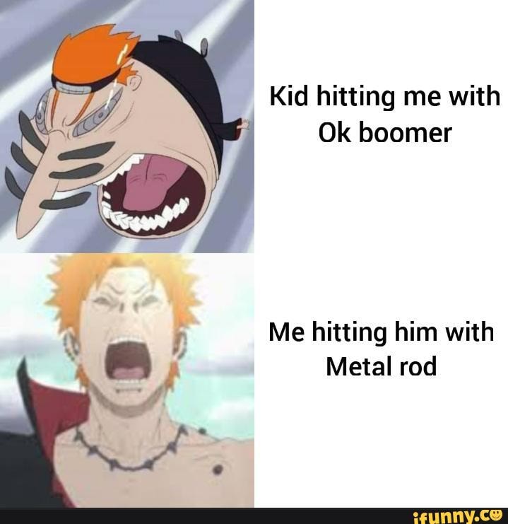 Kid hitting me with Ok boomer Me hitting him with Metal rod - iFunny