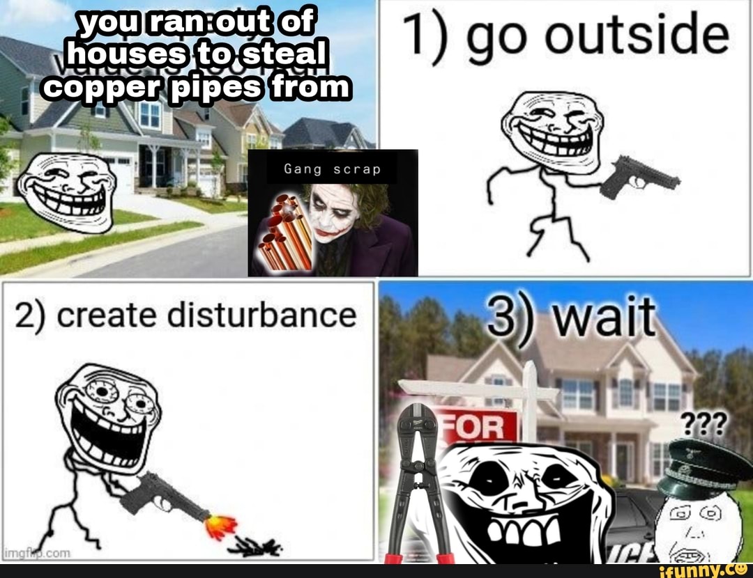 Rouses tosteal, go Gang scrap roance copper pipes 'from - iFunny