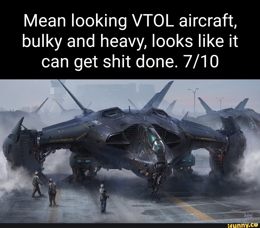 Mean looking VTOL aircraft, bulky and heavy, looks like it can get shit ...