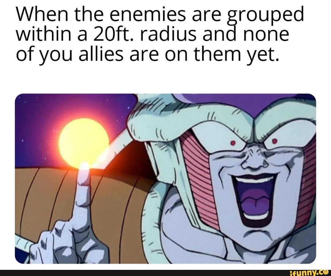 When the enemies are grouped within a 20ft. radius and none of you ...