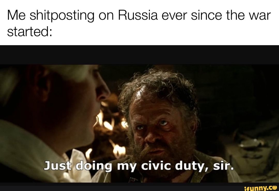 Me shitposting on Russia ever since the war started: Ny Just doing my ...