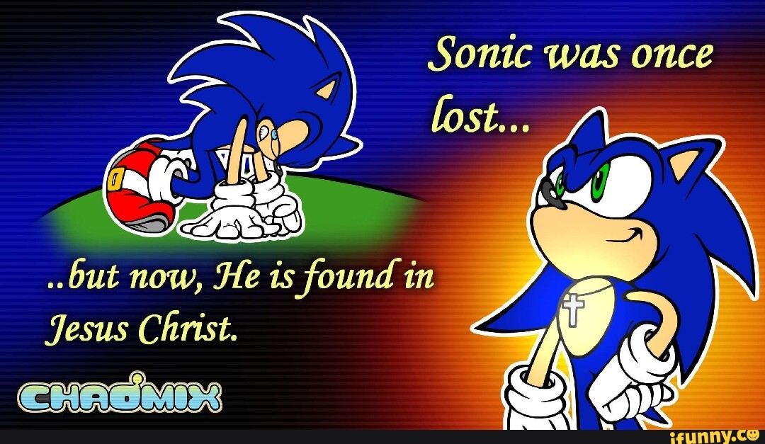 SOnic was once but now, He ts found in Jesus Christ. COTACINIES - iFunny