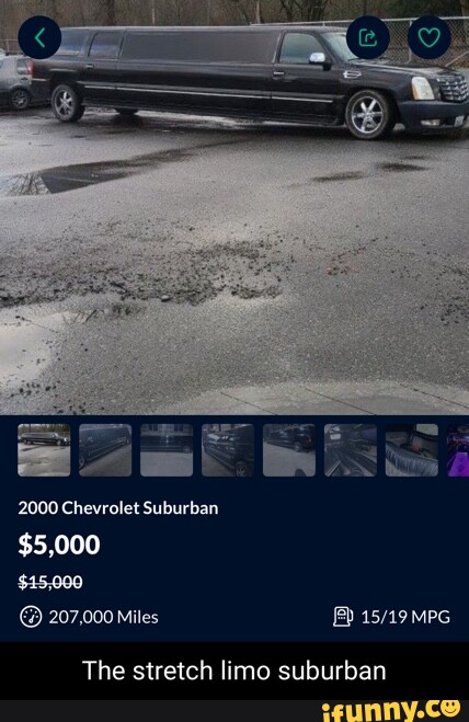 2000 Chevrolet Suburban $5,000 $45,000 207,000 Miles MPG The stretch limo suburban - iFunny