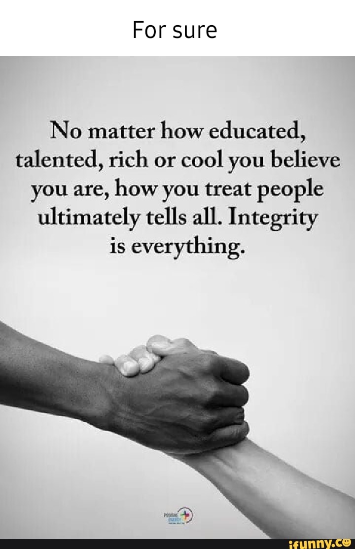 For sure No matter how educated, talented, rich or cool you believe you ...