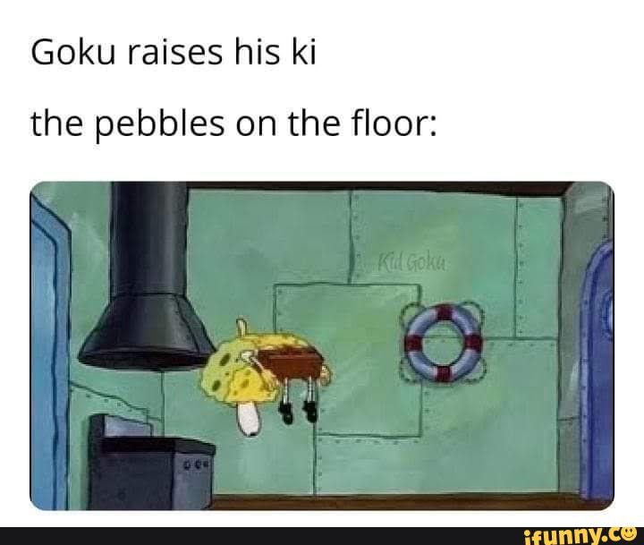 The most accurate meme - Goku raises his ki the pebbles on the floor ...