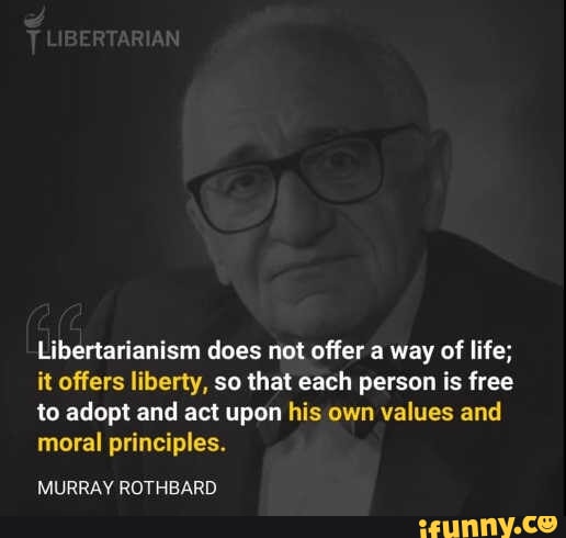 Libertarianism does not offer a way of life; it offers liberty, so that ...
