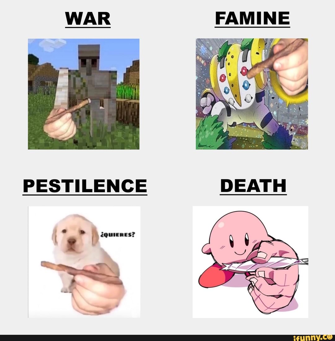 FAMINE PESTILENCE DEATH - iFunny