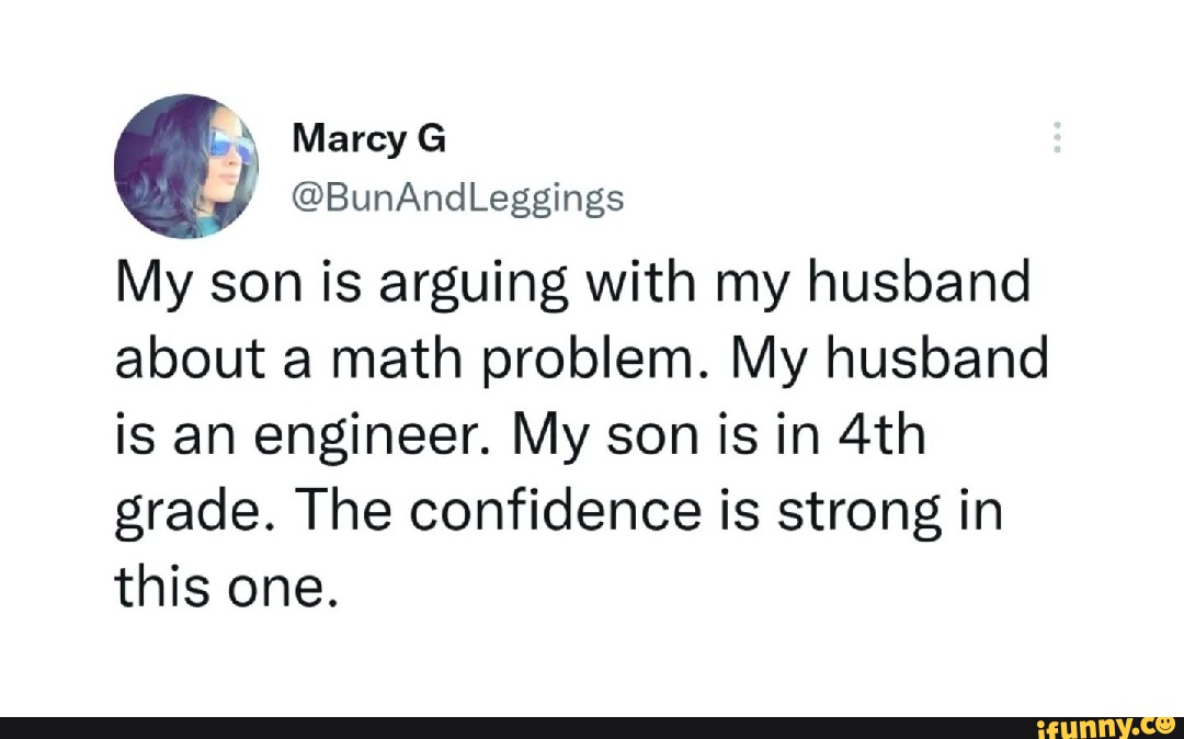 My son is arguing with my husband about a math problem. My husband is an engineer. My son is in ...