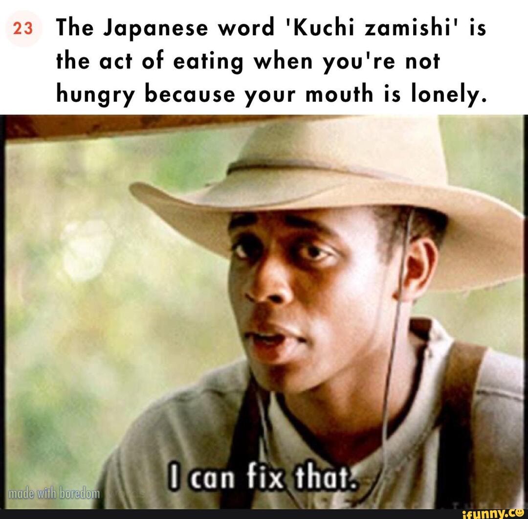 23 The Japanese word 'Kuchi zamishi' is the act of eating when you're ...