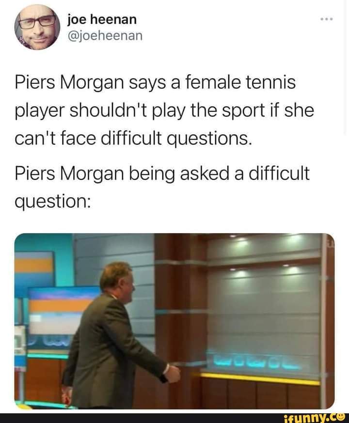 Joe heenan @joeheenan Piers Morgan says a female tennis player shouldn ...