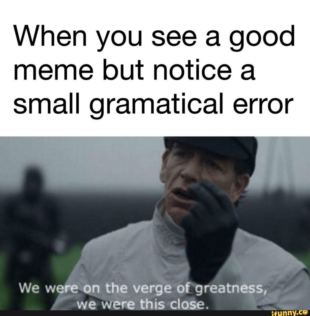 When you see a good meme but notice a small gramatical error We were on ...