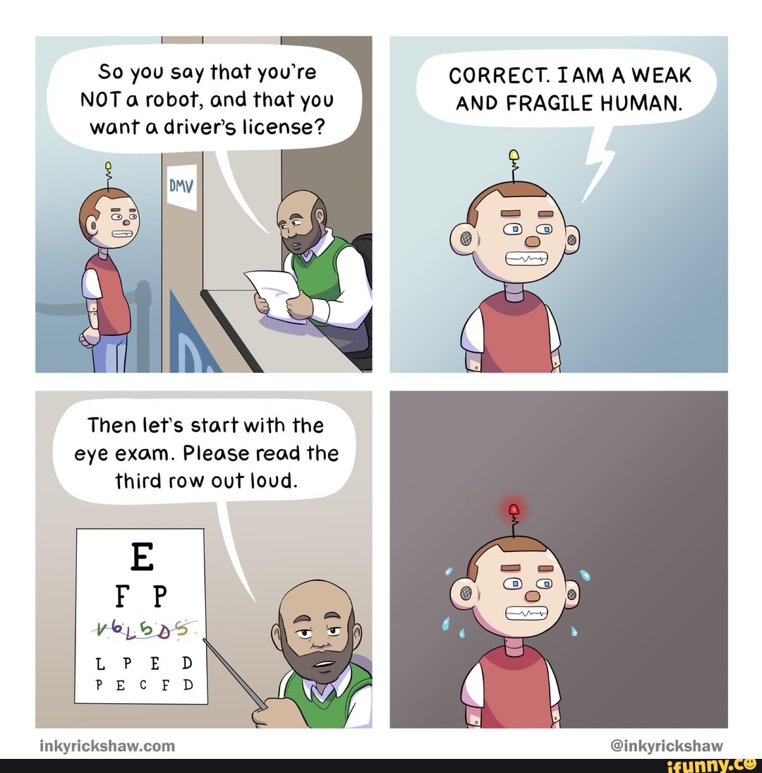 NOT a robot, and that you want a drivers license? AND FRAGILE HUMAN ...