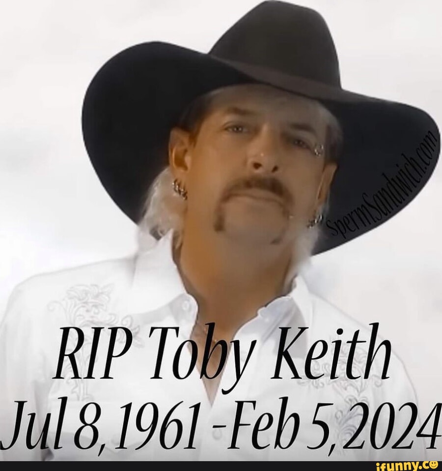 RIP Toby Keith Jul 8, 1961 -Feb 5, 2024 - iFunny