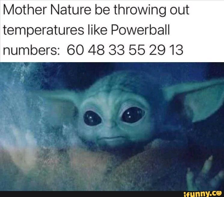 Mother Nature be throwing out temperatures like Powerball numbers: 60 ...