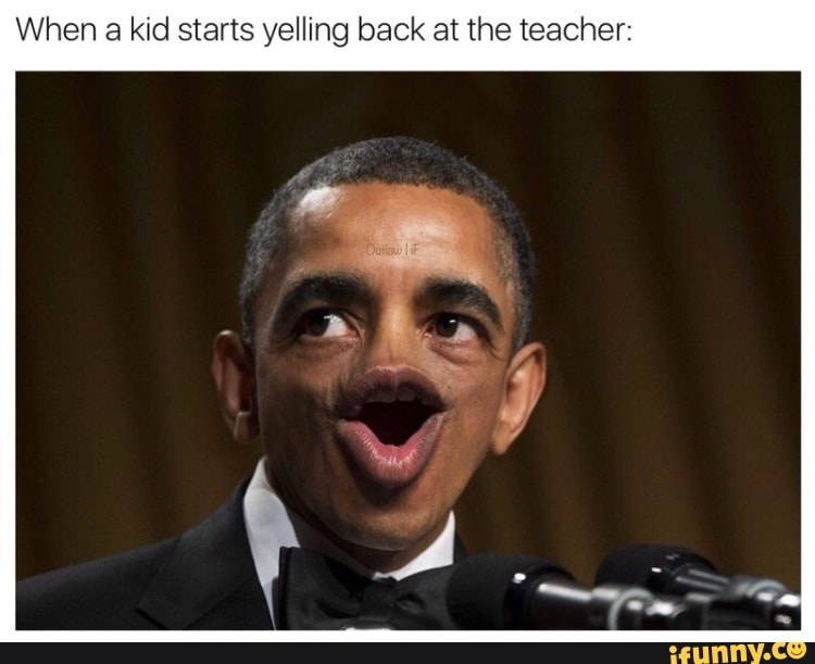 When a kid starts yelling back at the teacher: IN - iFunny