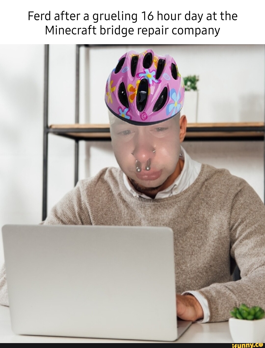 Ferd after a grueling 16 hour day at the Minecraft bridge repair ...