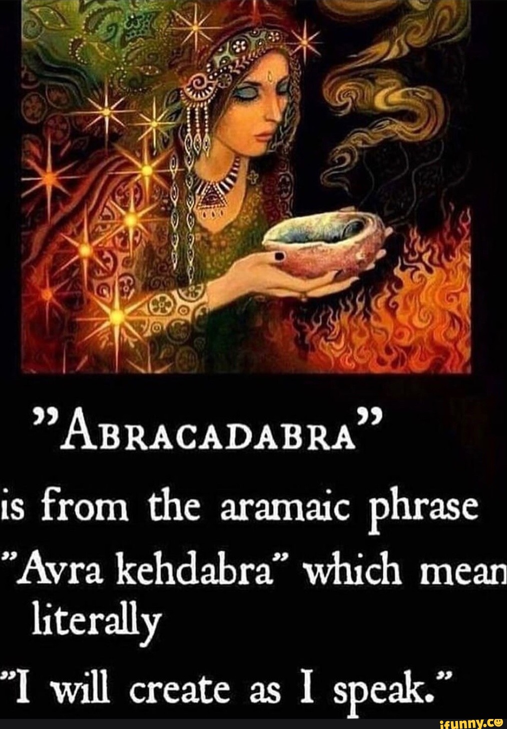 ABRACADABRA is from the aramaic phrase "Avra kehdabra" which mean ...