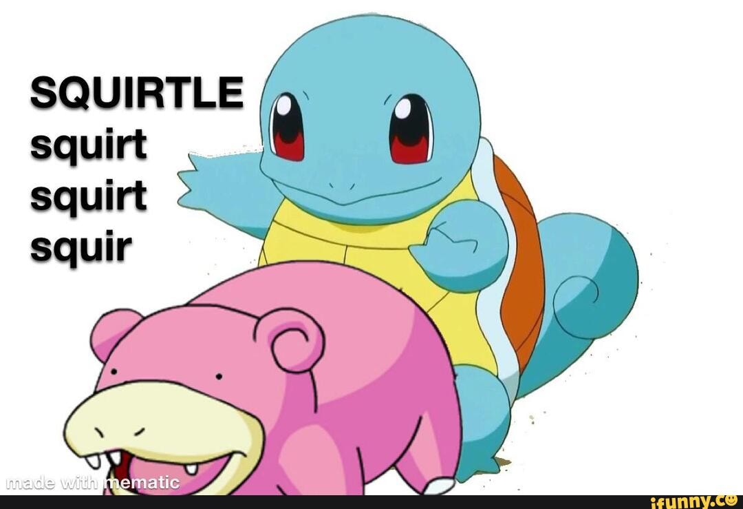 SQUIRTLE squirt squirt squir - iFunny