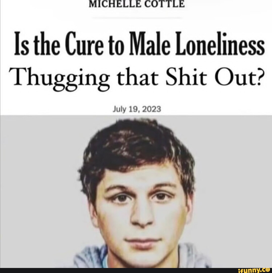 MICHELLE COTTLE Is the Cure to Male Loneliness Thugging that Shit Out ...
