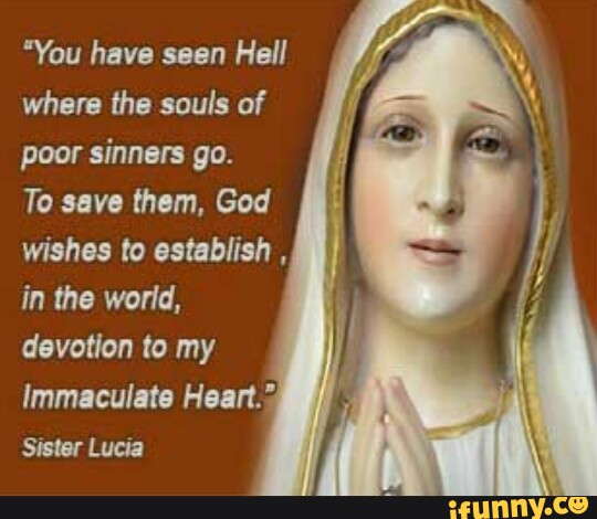 "You have seen Hell where the souls of poor sinners go. To save them ...