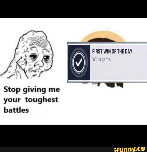 FIRST WIN OF THE DAY Stop giving me your toughest battles - iFunny