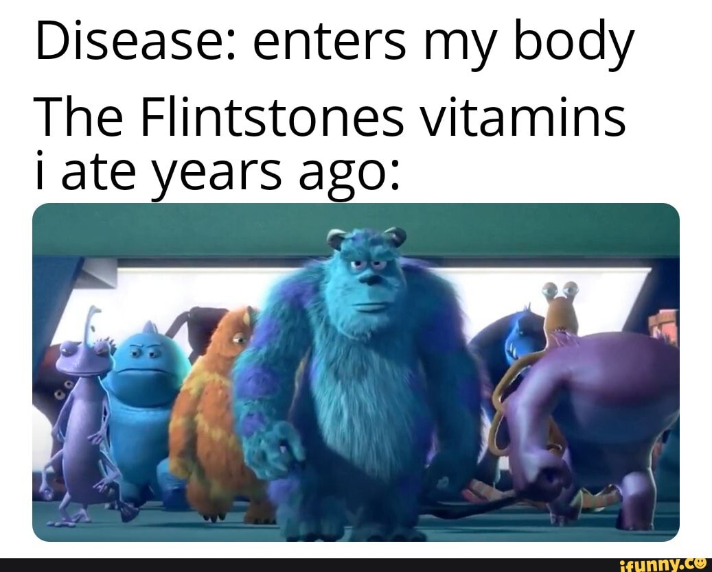 Disease: enters my body The Flintstones vitamins ate years ago: - iFunny