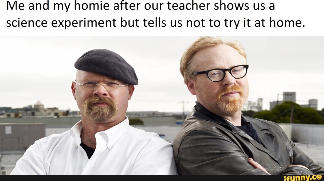 Me and my homie after our teacher shows us a science experiment but ...