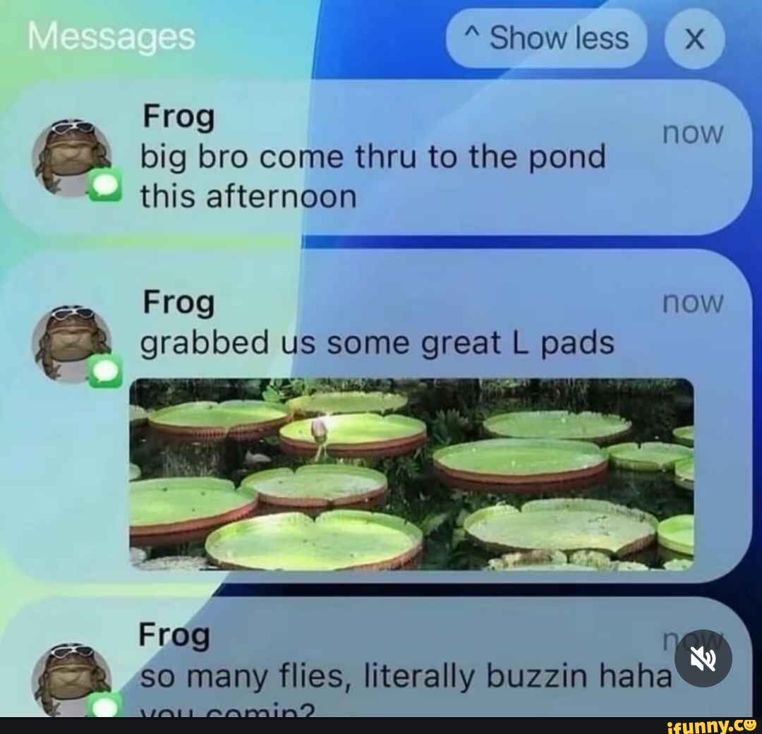 " Show less XX Frog now big bro come thru to the pond this afternoon ...