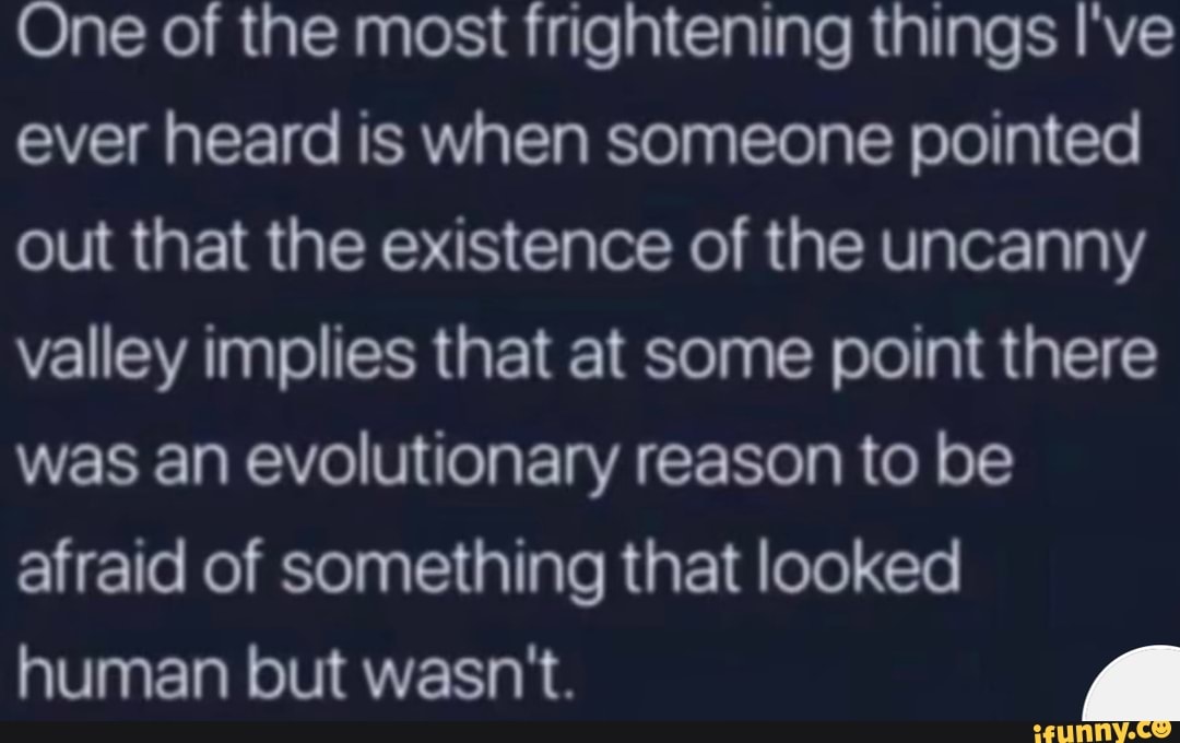 One of the most frightening things I've ever heard is when someone ...