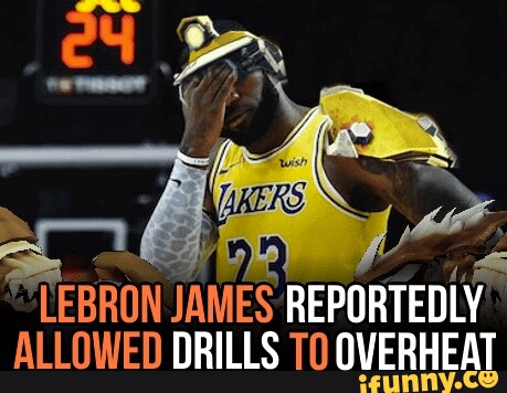 LEBRON JAMES REPORTEDLY ALLOWED DRILLS TO OVERHEAT - iFunny