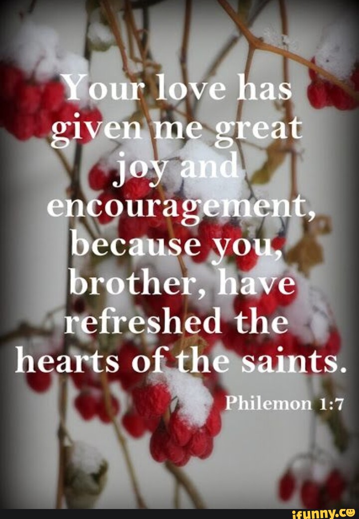 Your love has eiven me great joy and encouragement, because you ...